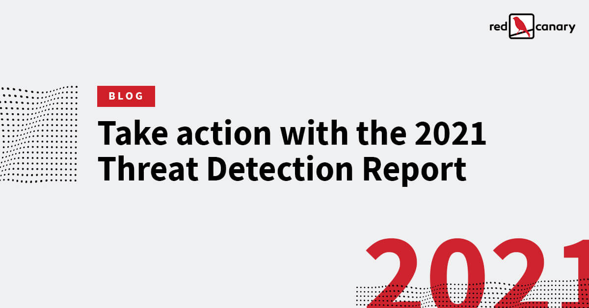 Take action with Red Canary's 2021 Threat Detection Report