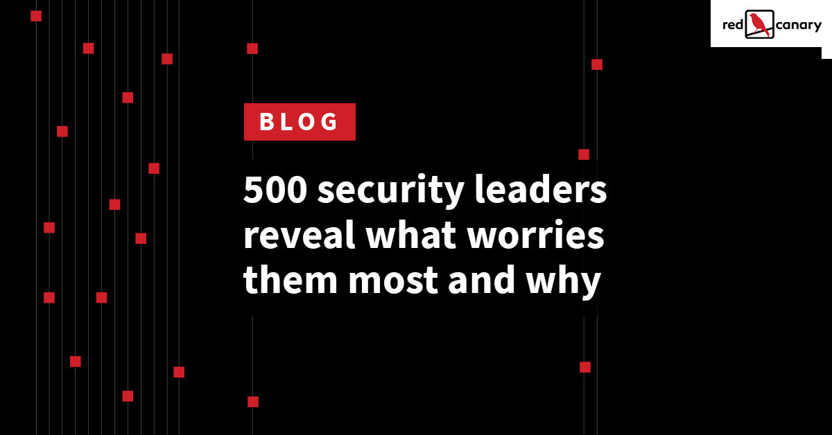 500 security leaders reveal what worries them most and why - Red Canary