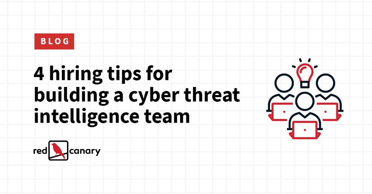 4 hiring tips for building a cyber threat intelligence team