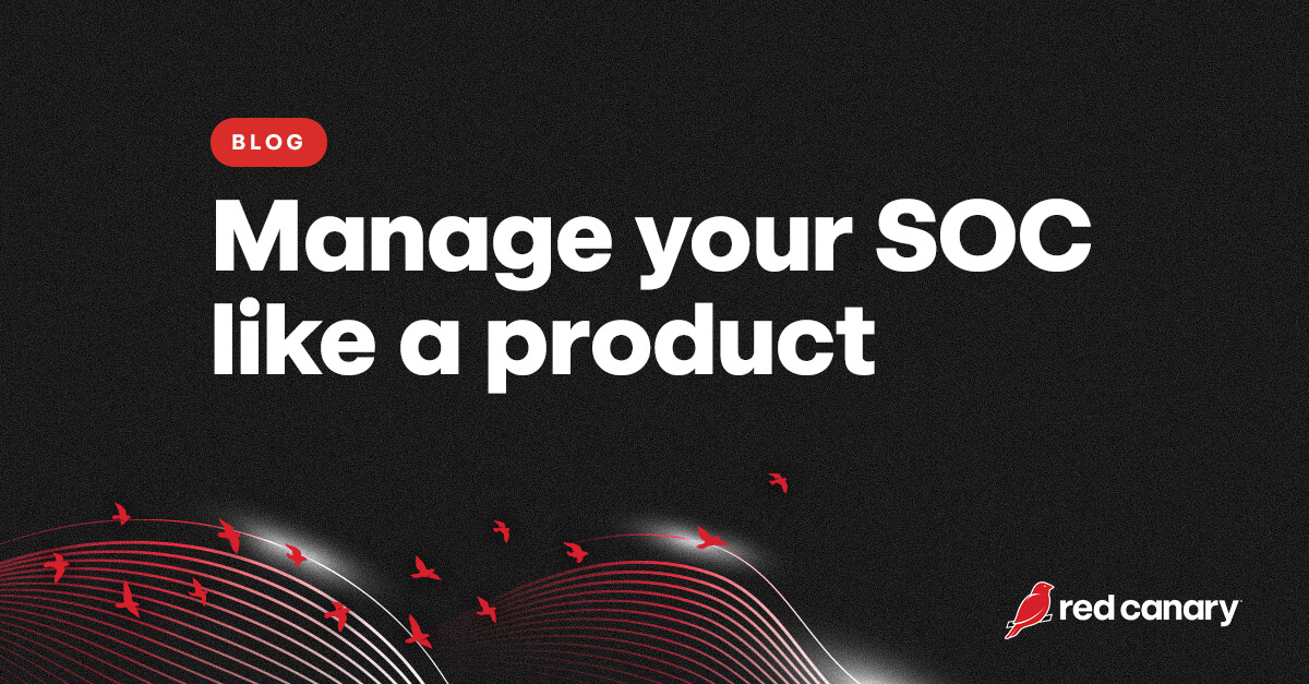 Manage your SOC like a product | Red Canary Manage your SOC like a product | Red Canary
