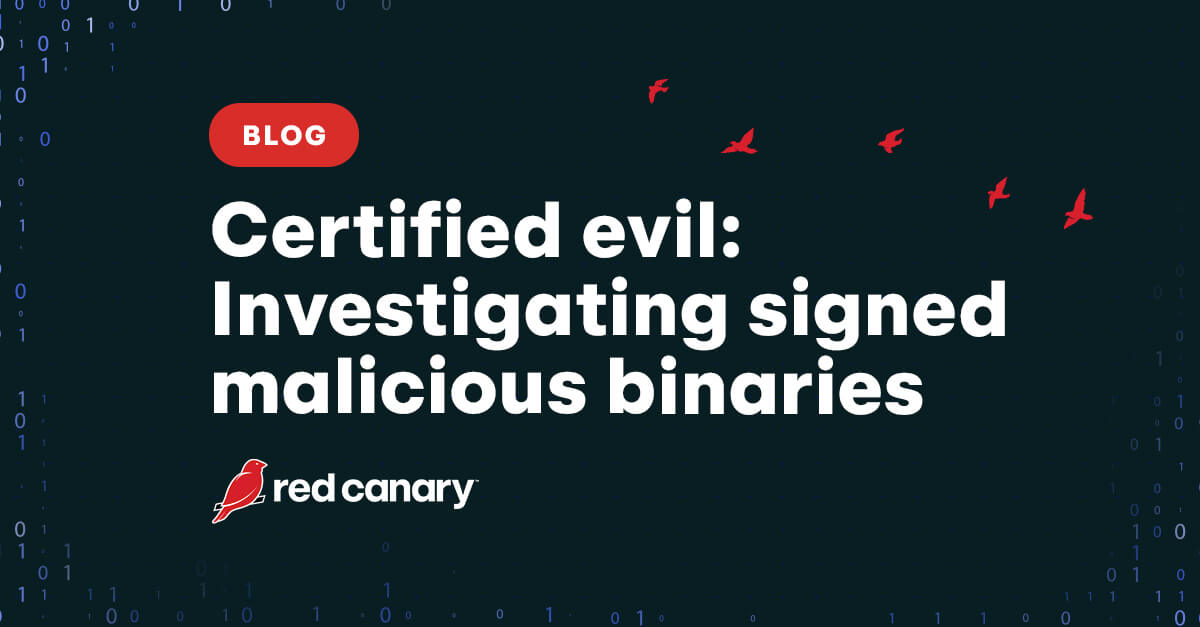 Certified evil: Investigating signed malicious binaries | Red Canary